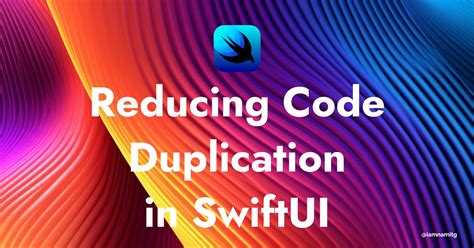 7 key strategies for reducing code duplication in swiftui