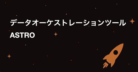 Astroの事例から見るデータオーケストレーションプラットフォームへの期待 Aireview