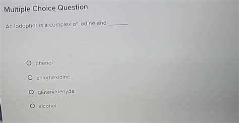 Solved Multiple Choice Questionan Iodophor Is A Complex Of