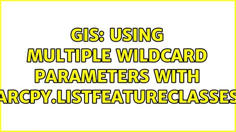 Gis Using Multiple Wildcard Parameters With Arcpylistfeatureclasses