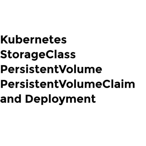 Kubernetes Storageclass Persistentvolume Persistentvolumeclaim And Deployment