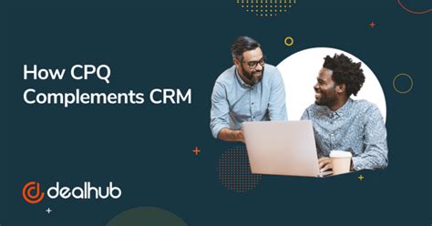 How Cpq Complements Crm Dealhub