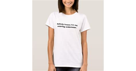 Nobody Knows Im Not Wearing Underwear Tshirt Zazzle