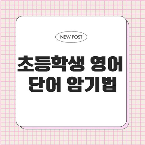 초등학생 영어 단어 암기법 재미있고 오래 기억되는 꿀팁