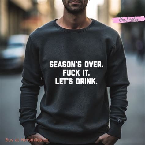 Seasons Over Fuck It Lets Drink Shirt Hersmiles