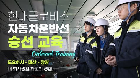 Glovis 바다를 누비는 현대글로비스 승선교육 회사생활 최고의 경험 4k Youtube