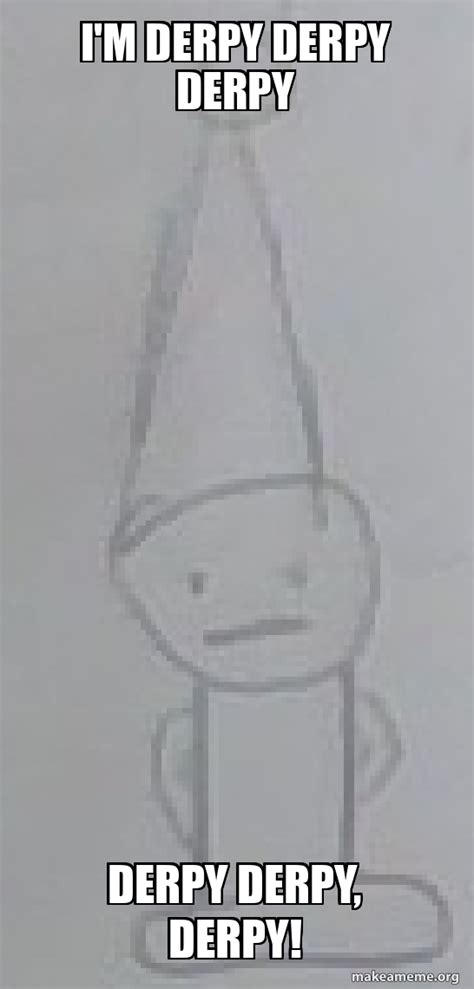 Im Derpy Derpy Derpy Derpy Derpy Derpy Derpy Gnome Meme Generator