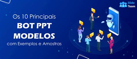 Os 10 Principais Modelos De Bot Ppt Com Exemplos E Amostras