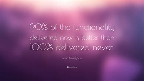 brian kernighan quote “90 of the functionality delivered now is