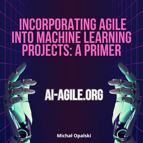 Incorporating Agile Into Machine Learning Projects A Primer Michał Opalski Ai