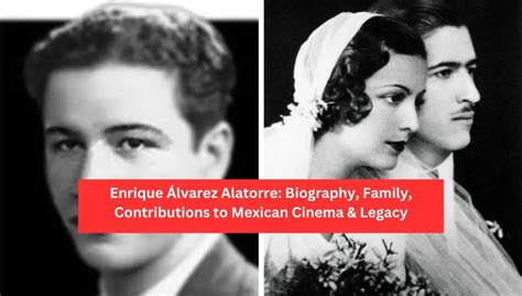 Enrique Álvarez Alatorrelife And Contribute To Mexican Cinema