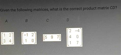 solved given the following matrices what is the correct product