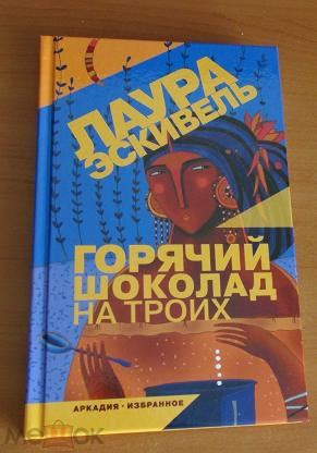 Лаура Эскивель " Горячий шоколад на троих ." С - Петербург " Аркадия ...