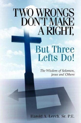 Two Wrongs Dont Make A Right But Three Lefts Do By Harold A Lerch Sr