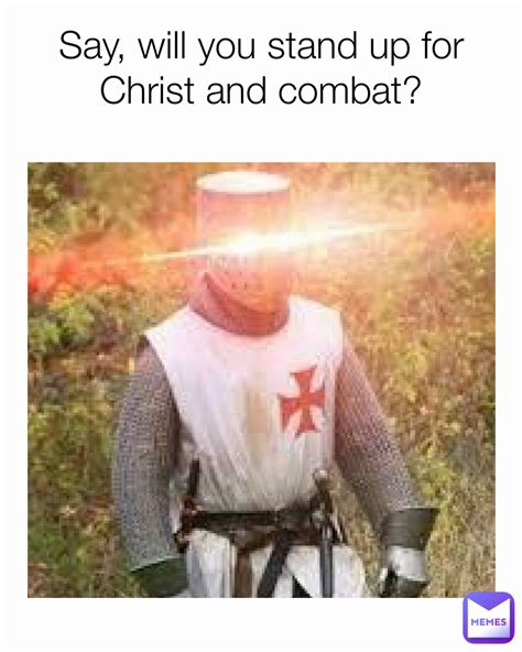 Say Will You Stand Up For Christ And Combat Abelreal Memes