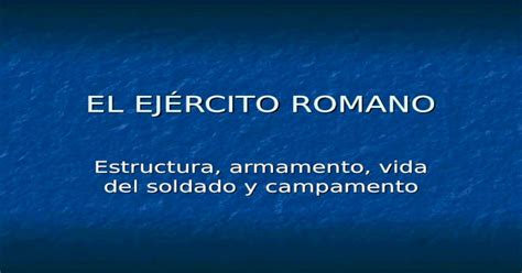 El EjÉrcito Romano Estructura Armamento Vida Del Soldado Y Campamento