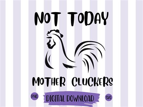 Not Today Mother Cluckers Png Mother Clucker Png Funny Png Sarcastic