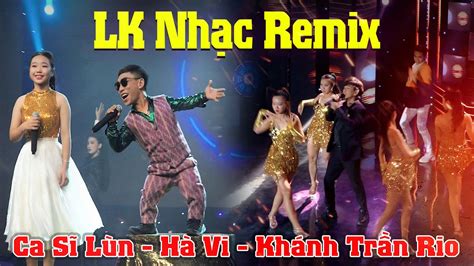 Nhạc Trữ Tình Remix Cả Xóm Mê Ca Sĩ Lùn Hà Vi Khánh Trần Rio Lk