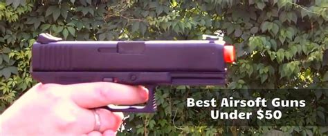Best Airsoft Guns Under 50 Features And Specifications