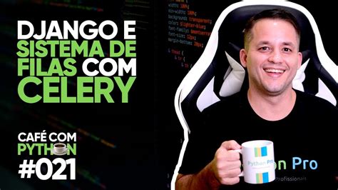 Django E Sistema De Filas Com Celery — Café Com Python 021 Youtube