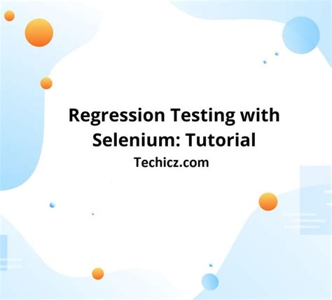 A Complete Guide To Selenium Regression Testing Techicz