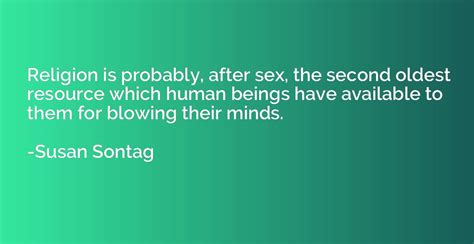 Religion Is Probably After Sex The Second Oldest Resource Which Human