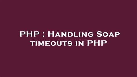 Php Handling Soap Timeouts In Php Youtube Php Handling Soap Timeouts In Php Youtube