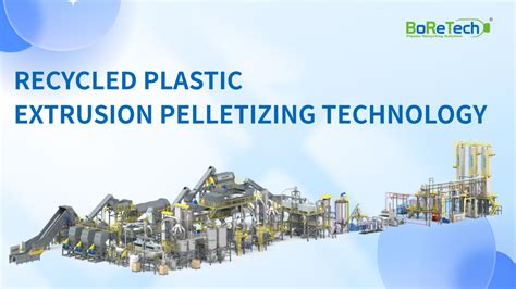 Boretechs Recycled Plastic Extrusion Pelletizing Technology
