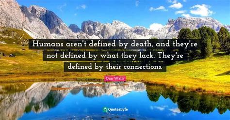 humans aren t defined by death and they re not defined by what they l