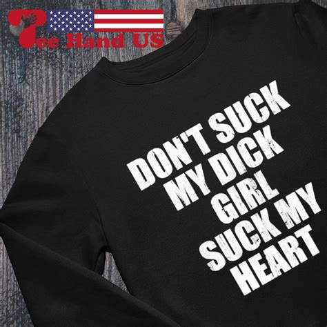 Dont Suck My Dick Girl Suck My Heart Shirt Hoodie Sweater Long