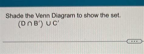 Solved Shade The Venn Diagram To Show The Set D∩b′∪c′