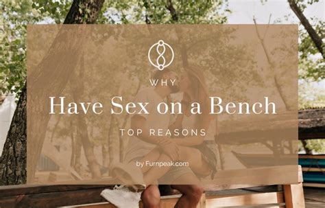 Why Have Sex On A Bench Top Reasons In 2025