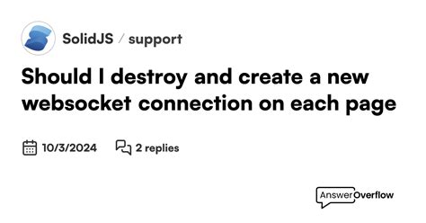 Should I Destroy And Create A New Websocket Connection On Each Page