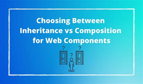 Choosing Between Inheritance Vs Composition For Web Components By