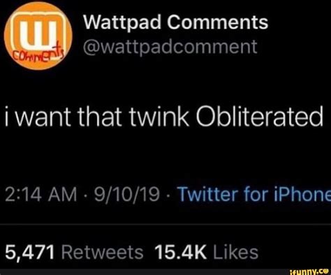 Wattpad Comments Wattpadcomment I Want That Twink Obliterated 2214 Am