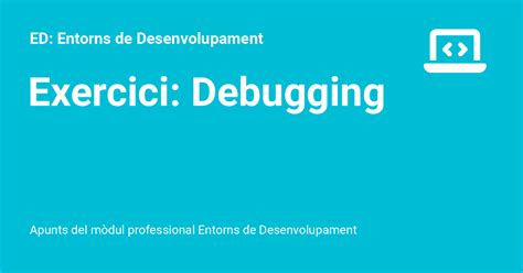 Exercici Debugging ED Entorns De Desenvolupament