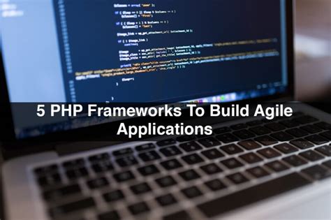 PHP Frameworks To Build Agile Applications