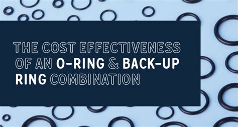 The Cost Effectiveness Of An O Ring And Back Up Ring Combination Fluid