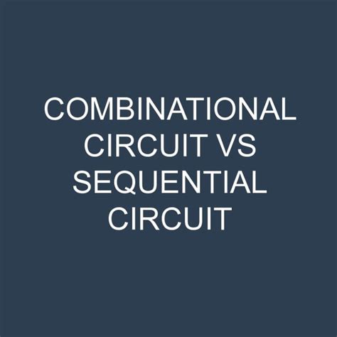 Combinational Circuit Vs Sequential Circuit Differencess