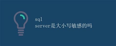 Sql Server大小写敏感性探究极客教程