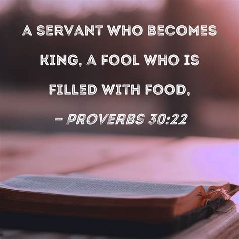 Proverbs 30 22 A Servant Who Becomes King A Fool Who Is Filled With Food
