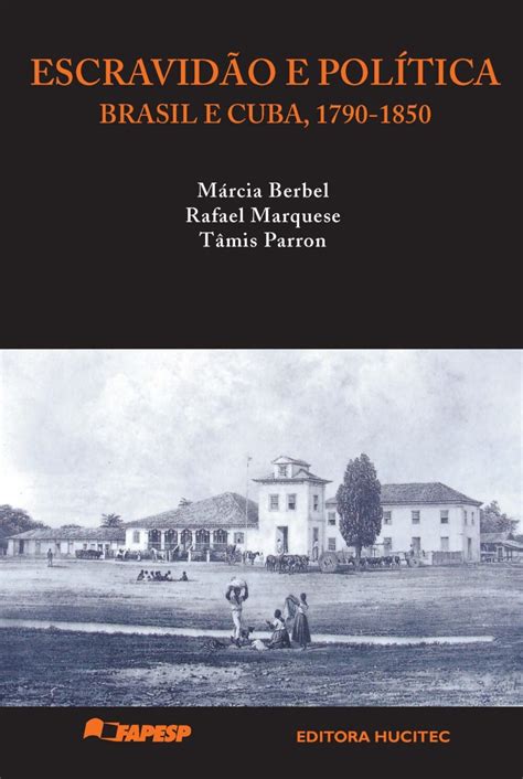 Escravidão E Política Brasil E Cuba C 1790 1850 Márcia Berbel