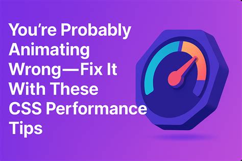 Youre Probably Animating Wrong — Fix It With These Css Performance Tips By Codebyumar