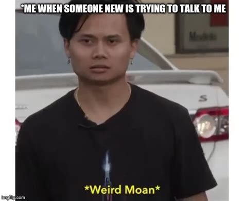 Weird Moan Imgflip