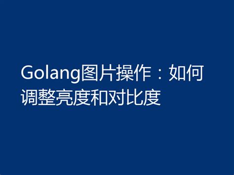 Golang图片操作：如何调整亮度和对比度 Golang学习网