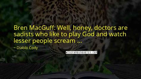 Diablo Cody Quotes Bren Macguff Well Honey Doctors Are Sadists Who Like To Play God And