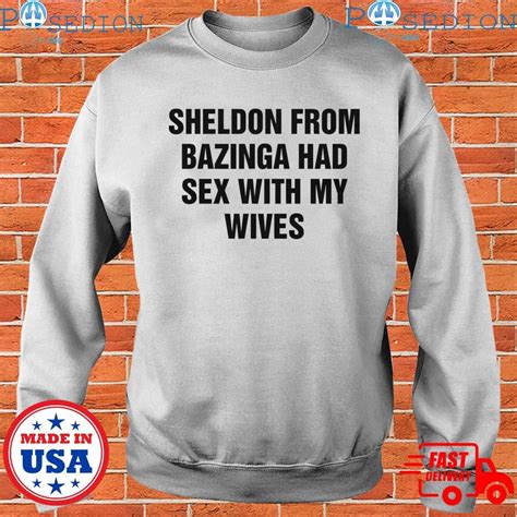 Sheldon From Bazinga Had Sex With My Wives T Shirt Hoodie Sweater