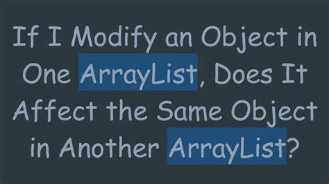 If I Modify An Object In One Arraylist Does It Affect The Same Object