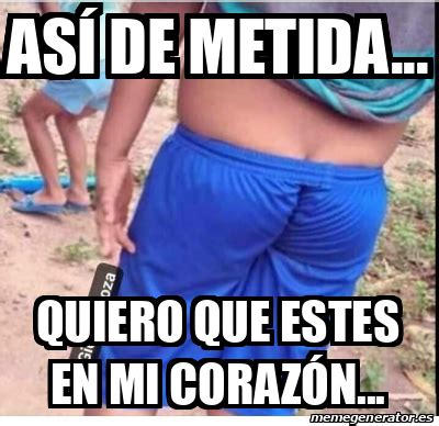 Meme Personalizado Así De Metida Quiero Que Estes En Mi Corazón