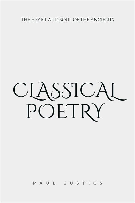 Classical Poetry The Heart And Soul Of The Ancients By Paul Justics